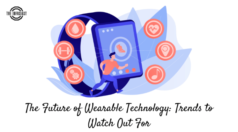 The Future of Wearable Technology: Trends to Watch Out For - The Infosiast
